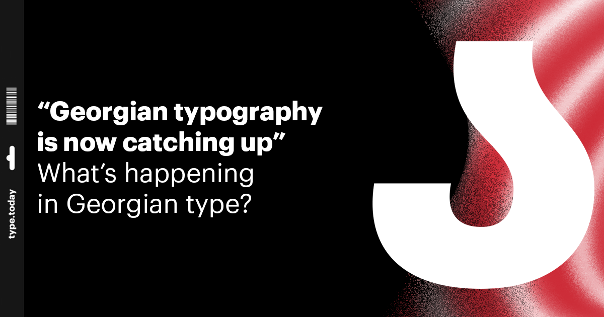 “Georgian typography is now catching up” What’s happening in Georgian type?